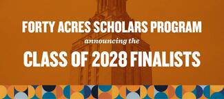 Forty Acres Scholars Program Class of 2028 Finalists | Texas Exes